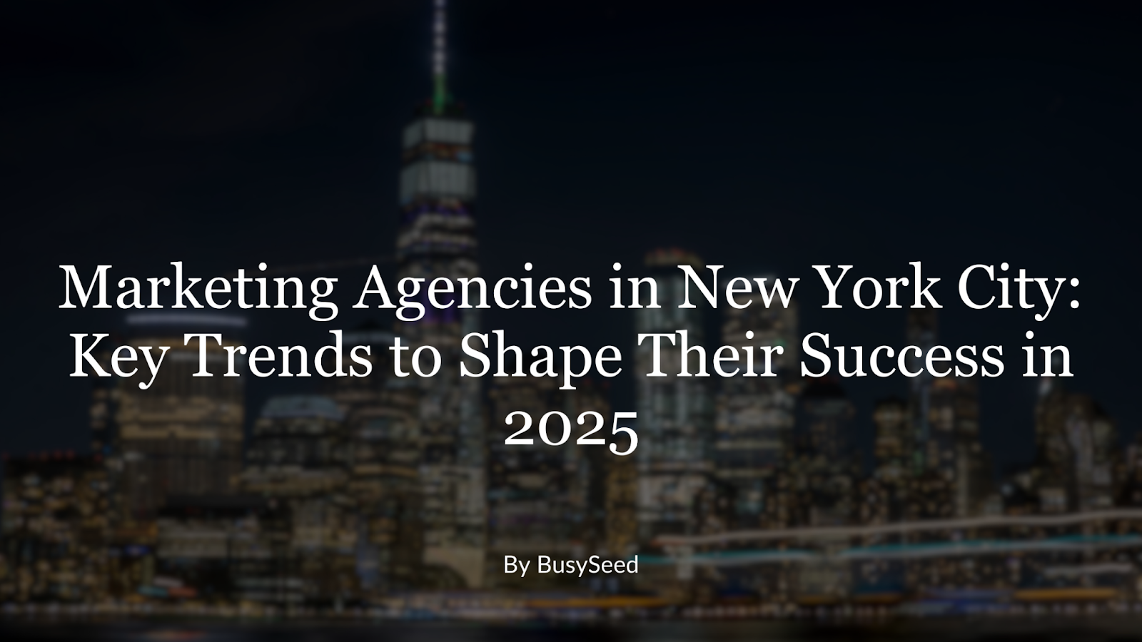 Marketing Agencies in New York City: Key Trends to Shape Success