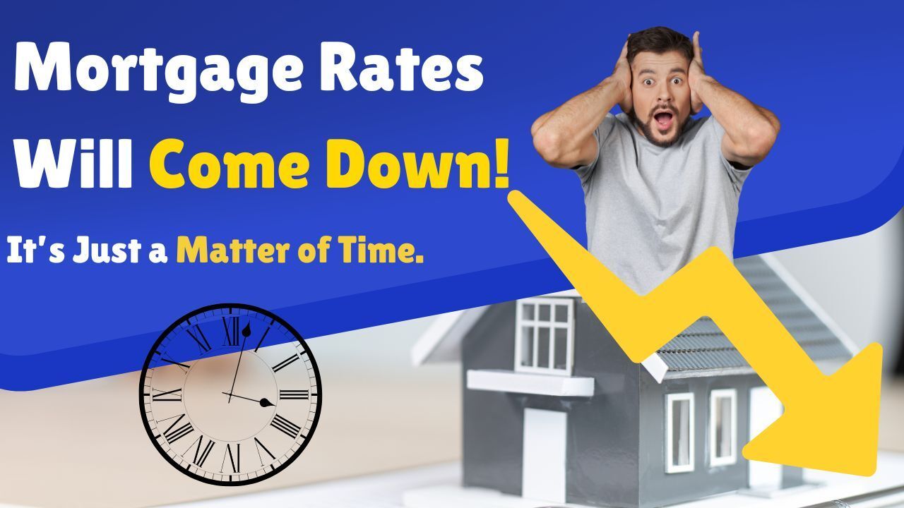 Mortgage Rates Will Come Down, It’s Just a Matter of Time