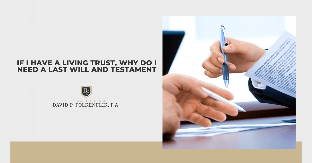 If I Have a Living Trust, Why Do I Need a Last Will and Testament