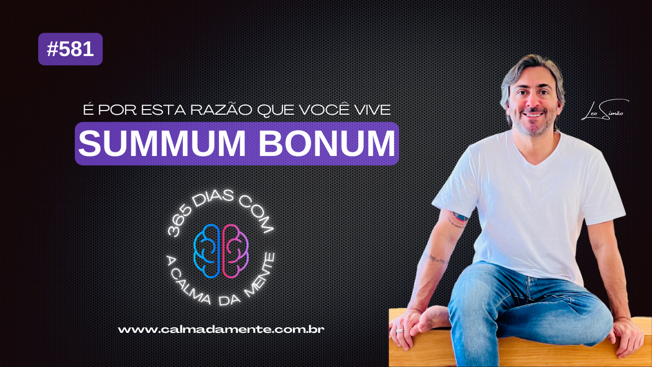 É POR ESTA RAZÃO QUE VOCÊ VIVE – SUMMUM BONUM | #581