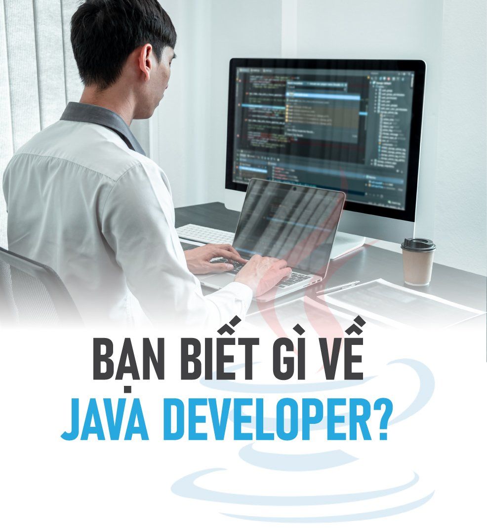 BẠN BIẾT GÌ VỀ JAVA DEVELOPER?