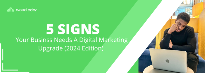5 Signs Your Business Needs A Digital Marketing Upgrade 2024
