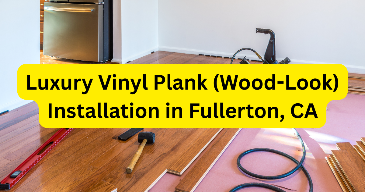 Luxury Vinyl Plank (Wood-Look) Installation in Fullerton, CA ...