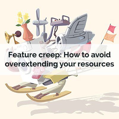 Feature Creep: How to avoid overextending your resources