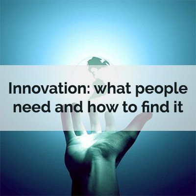Innovation: What People Need and How To Find It