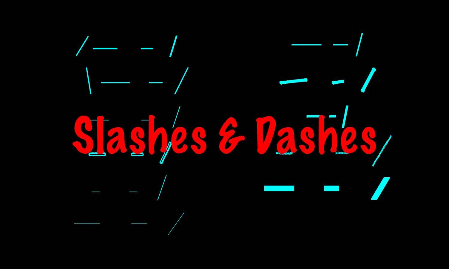 Slashes & Dashes
