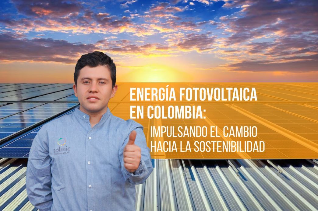 Energía fotovoltaica en Colombia: Pasos hacia un futuro limpio