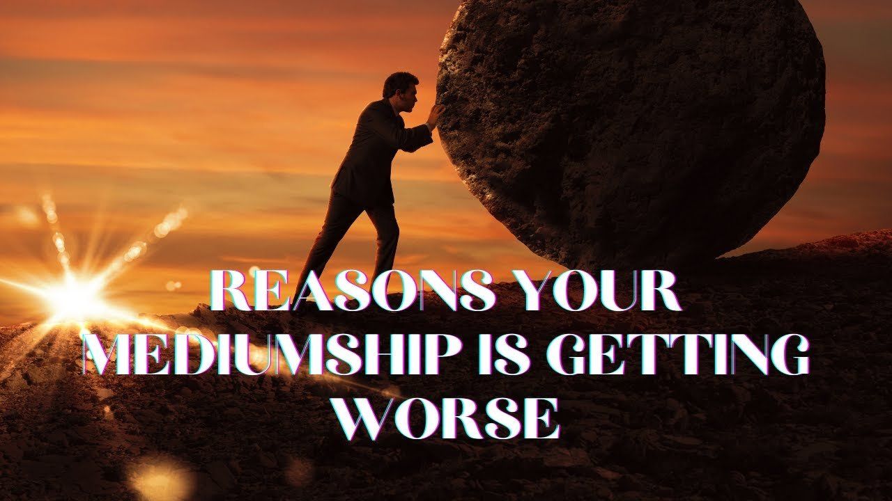 Reasons your mediumship is getting worse