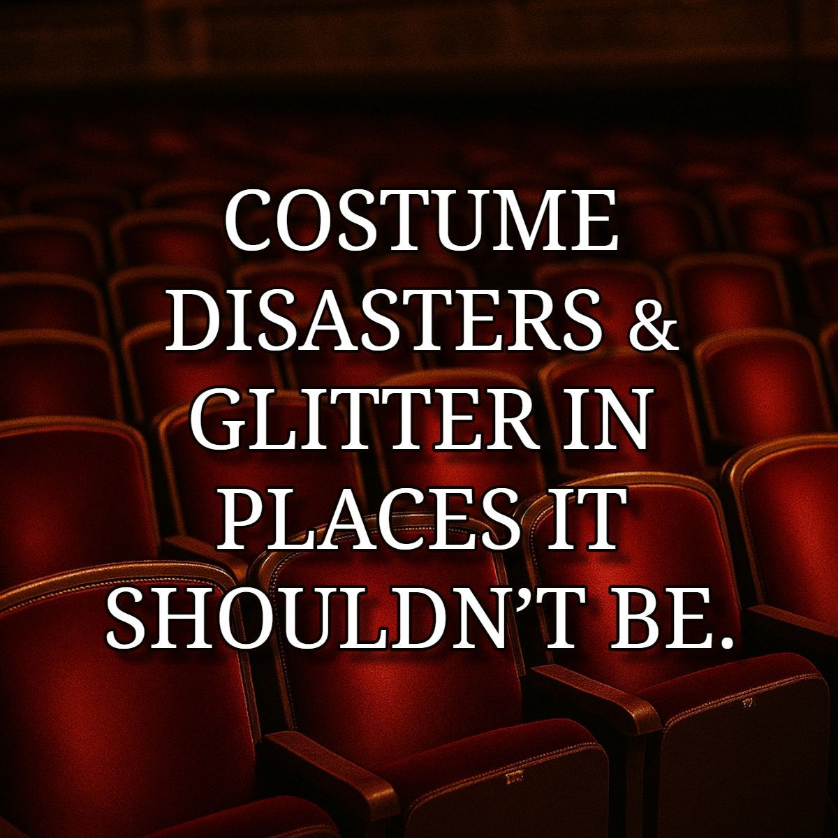 Costume Disasters and Glitter In Places It Shouldn’t Be.