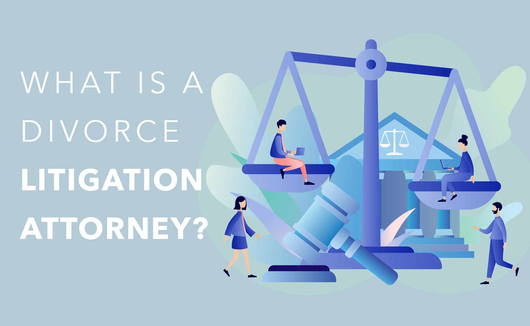 WHAT IS A DIVORCE LITIGATION ATTORNEY? - BLLG