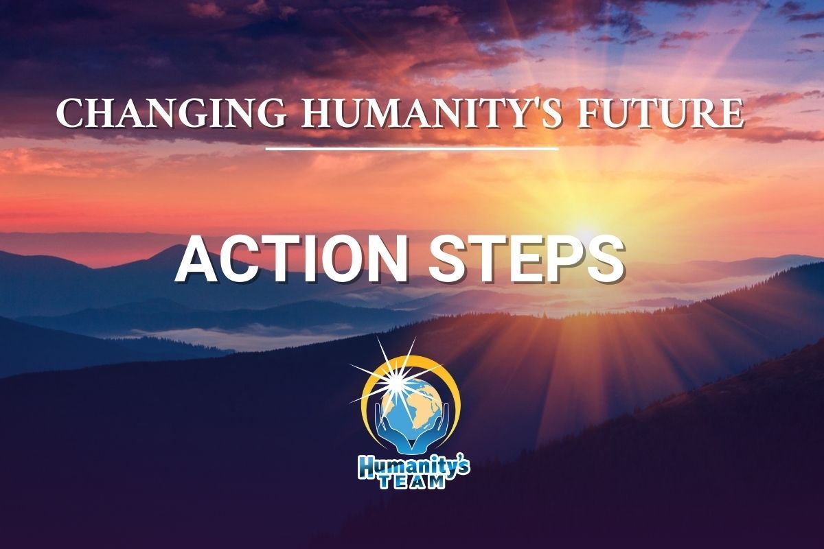 Changing Humanity's Future - Action Steps | Humanity's Team