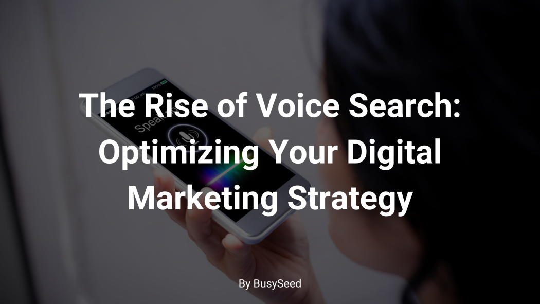 The Rise of Voice Search: Optimizing Your Digital Marketing Strategy