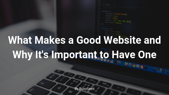 What Makes a Good Website and Why Is It Important to Have One?