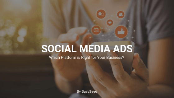 Social Media Ads: Which Platform Is Right For Your Business?
