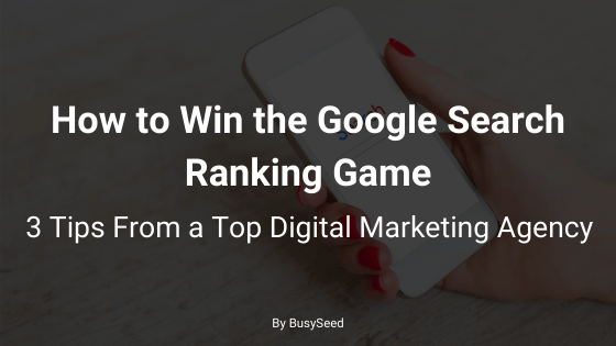 How to Win the Google Search Ranking Game: 3 Tips From a Top Digital ...