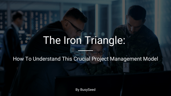 The Iron Triangle: How To Understand This Crucial Project Management Model
