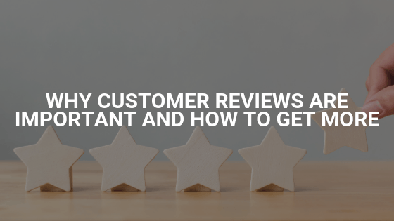 Why Customer Reviews are Important and How To Get Them