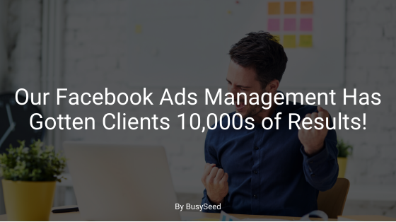 Our Facebook Ads Management Has Gotten Clients 10,000s of Results!