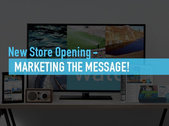 NEW STORE OPENING - MARKETING THE MESSAGE!