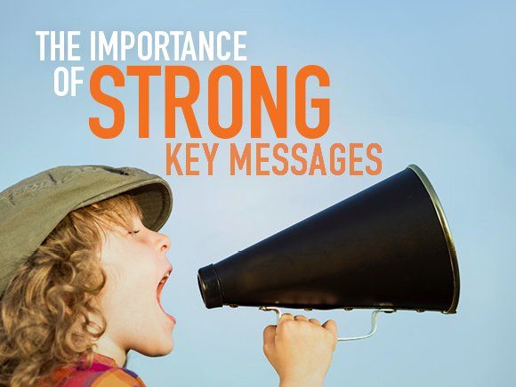 THE IMPORTANCE OF STRONG KEY MESSAGES