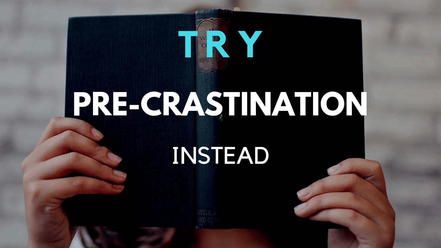 Pre-crastination, the Antidote to Procrastination