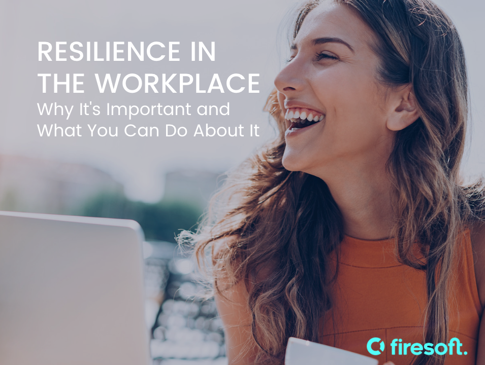 Resilience in the Workplace: Why it Matters and What You Can Do About It