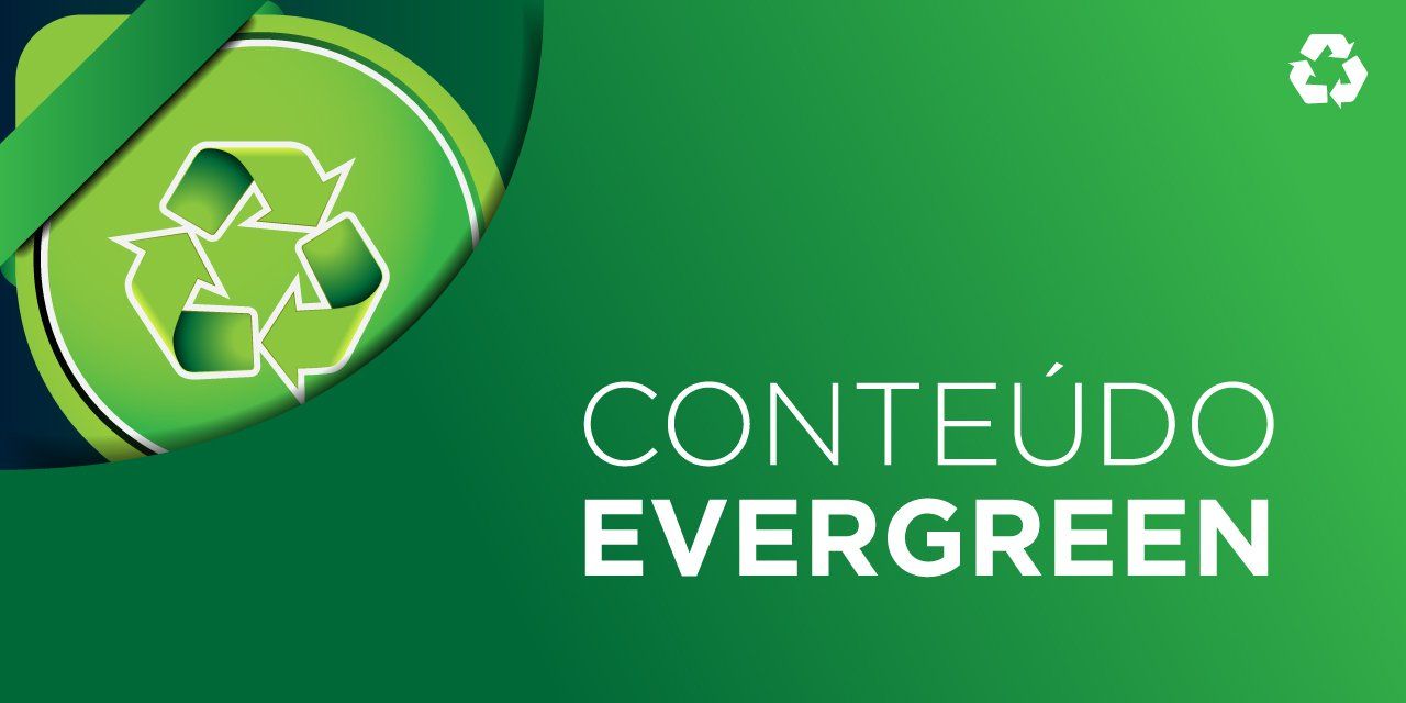 Conteúdo Evergreen: Tudo que você precisa saber!