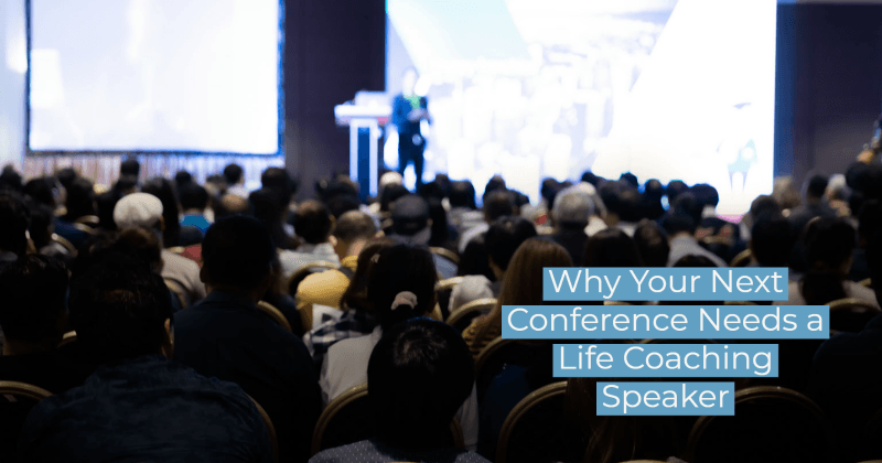 Why Your Next Conference Needs a Life Coaching Speaker