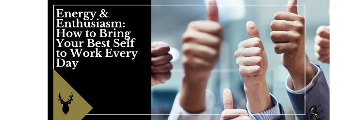 Energy & Enthusiasm: How to Bring Your Best Self to Work